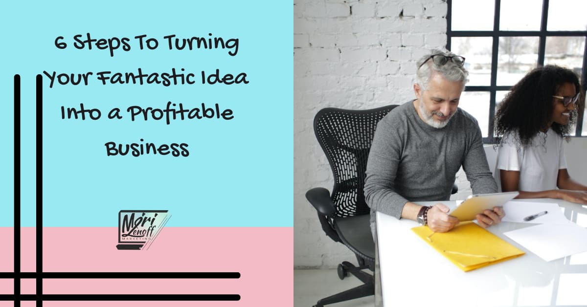 6 Steps To Turning Your Fantastic Idea Into a Profitable Business ...